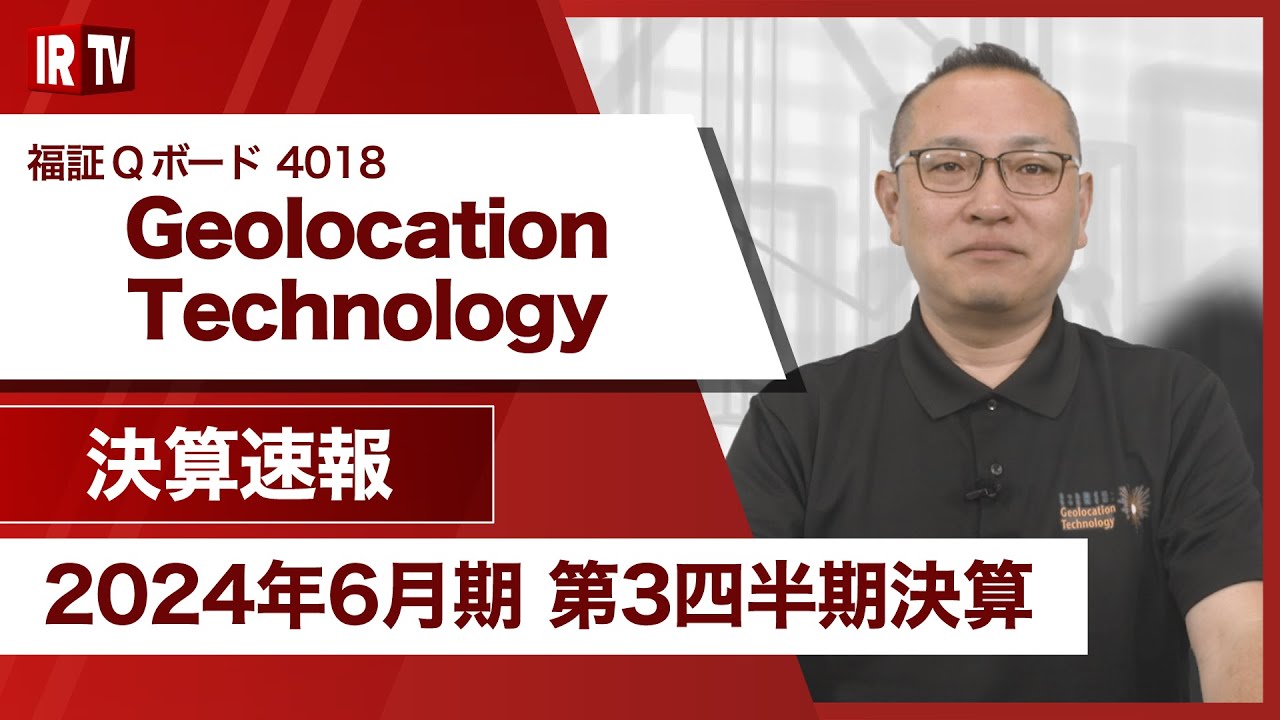 【IRTV 4018】Geolocation Technology/2024年6月期第3四半期決算報告 - IRCUE